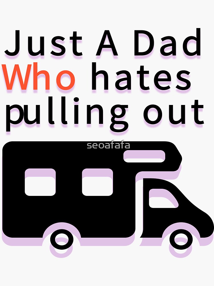 "Just A Dad Who hates pulling out" Sticker by seoafafa | Redbubble