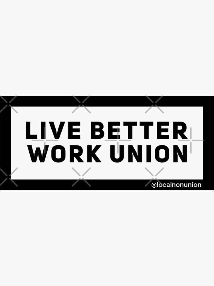 "Live better work union " Sticker for Sale by Localnonunion | Redbubble