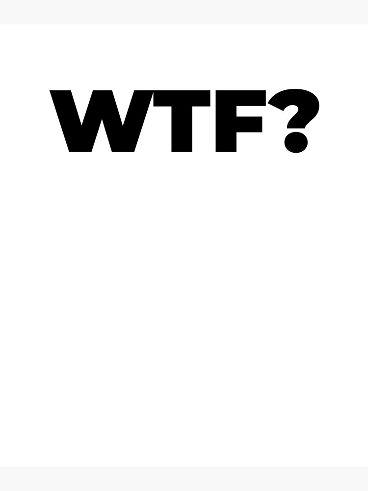"WTF?" Poster for Sale by DesignsbByMAB | Redbubble