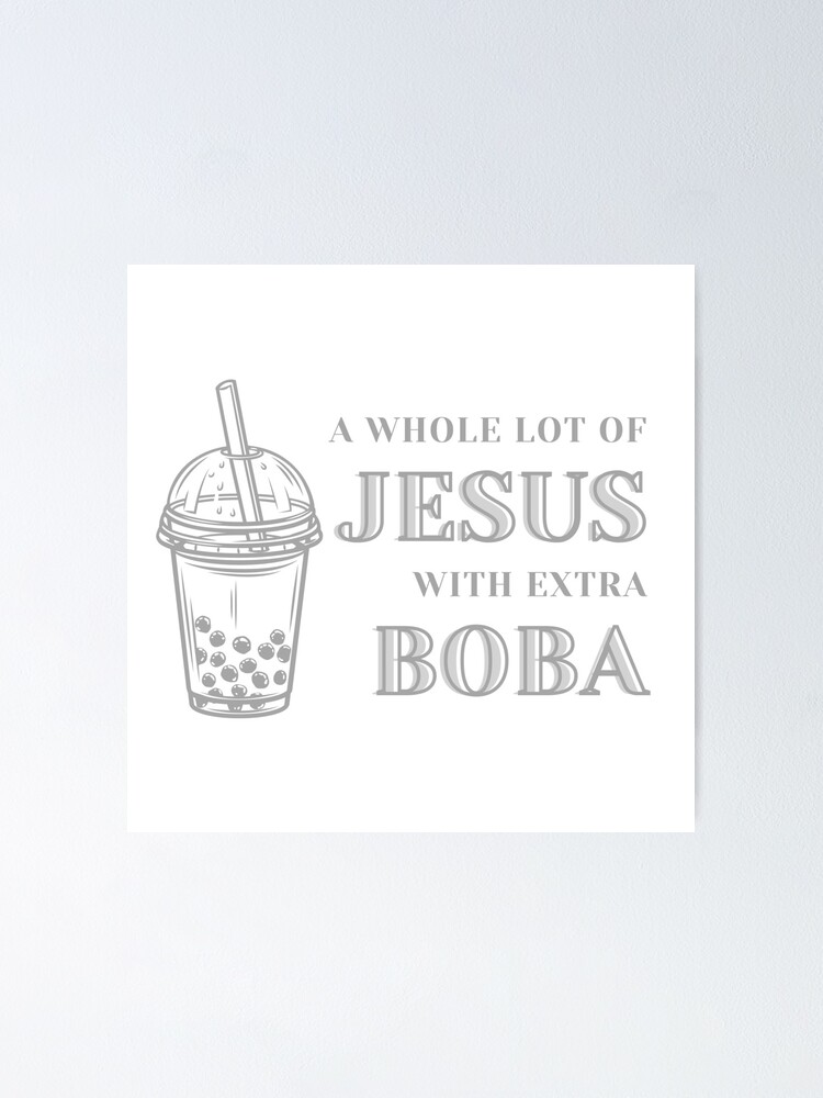 "A Whole Lot of Jesus With Extra Boba in Gray" Poster for Sale by ...
