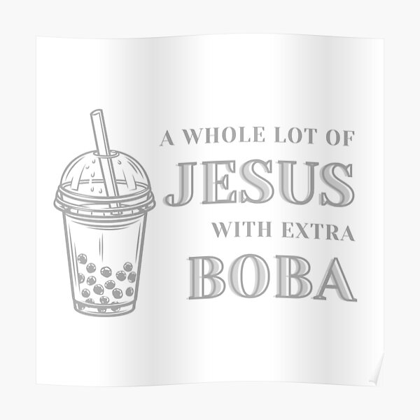 "A Whole Lot of Jesus With Extra Boba in Gray" Poster for Sale by ...