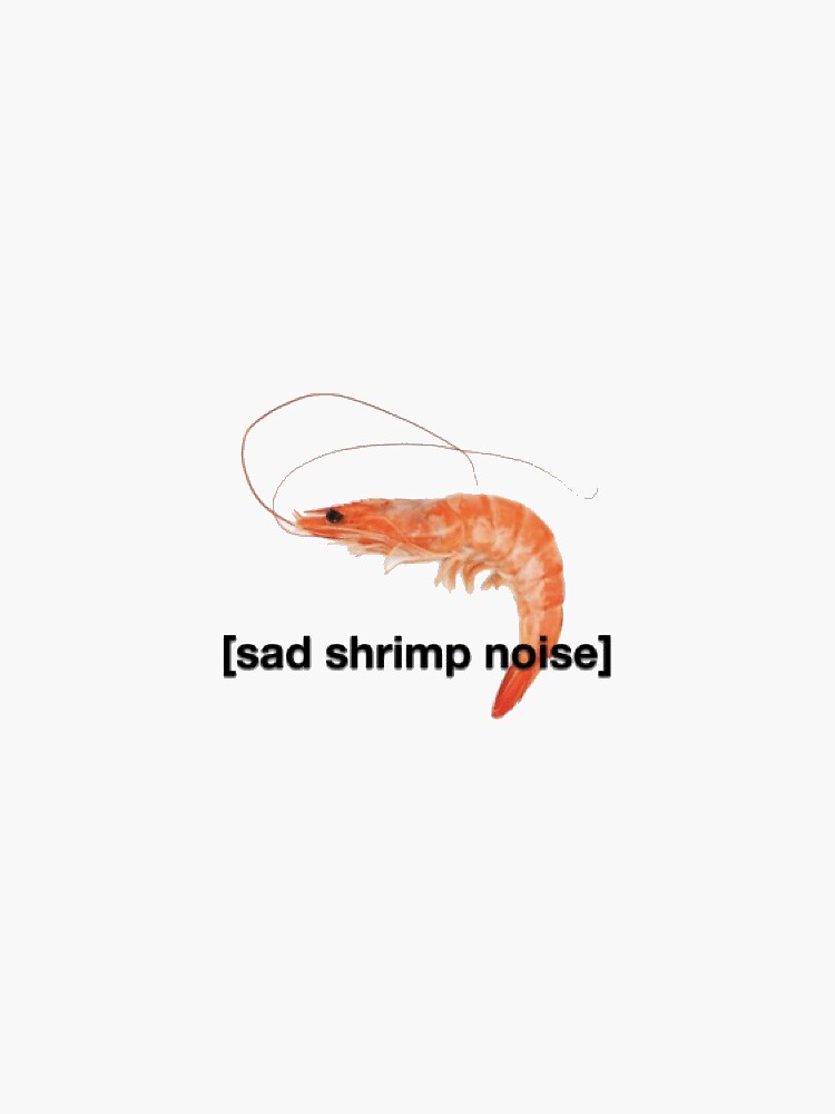 "sad shrimp noise" Sticker for Sale by Maddy0410 | Redbubble