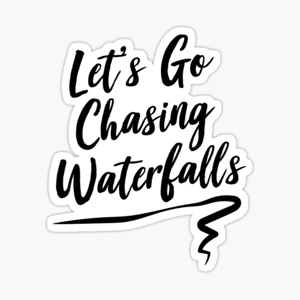"Lets-go-chasing-waterfalls" Sticker for Sale by rafl369 | Redbubble