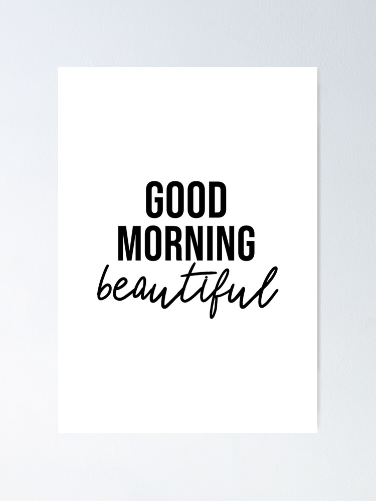 "Good Morning Beautiful" Poster for Sale by ZaraLunaDesigns | Redbubble