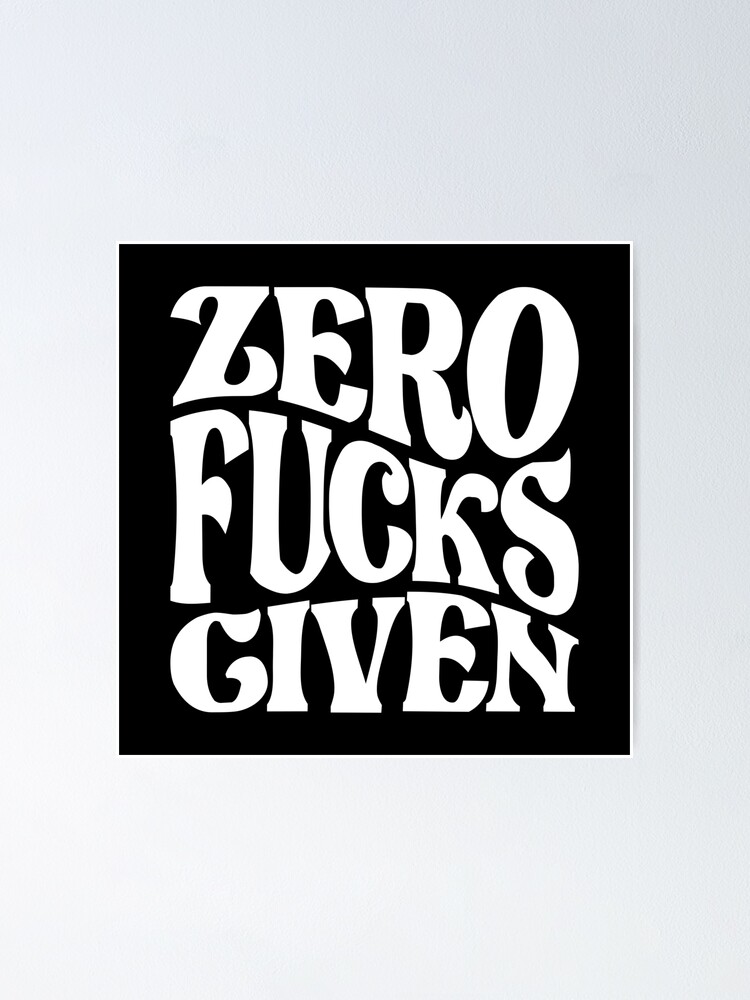 "Zero Fucks Given" Poster for Sale by Introvertz | Redbubble