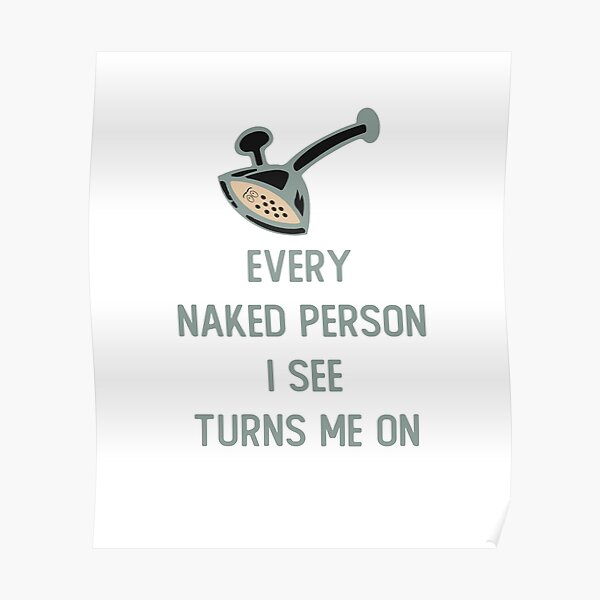 Every Naked Person I See Turns Me On Poster By Emilianozolla Redbubble
