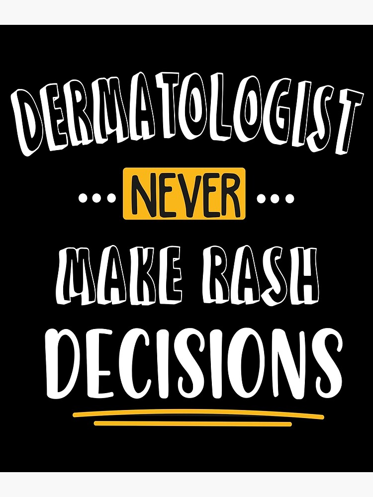 "Dermatologidt Never Make Rash Decisions- Dermatology-Medicine-Funny ...