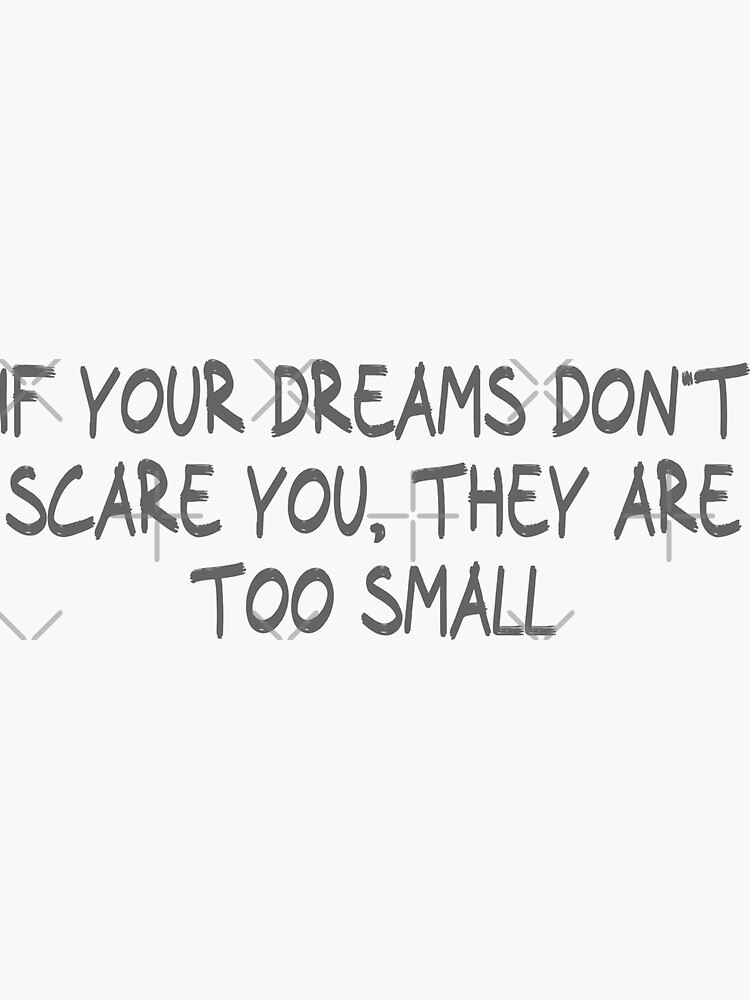 "If your dreams don't scare you, they are too small" Sticker for Sale ...