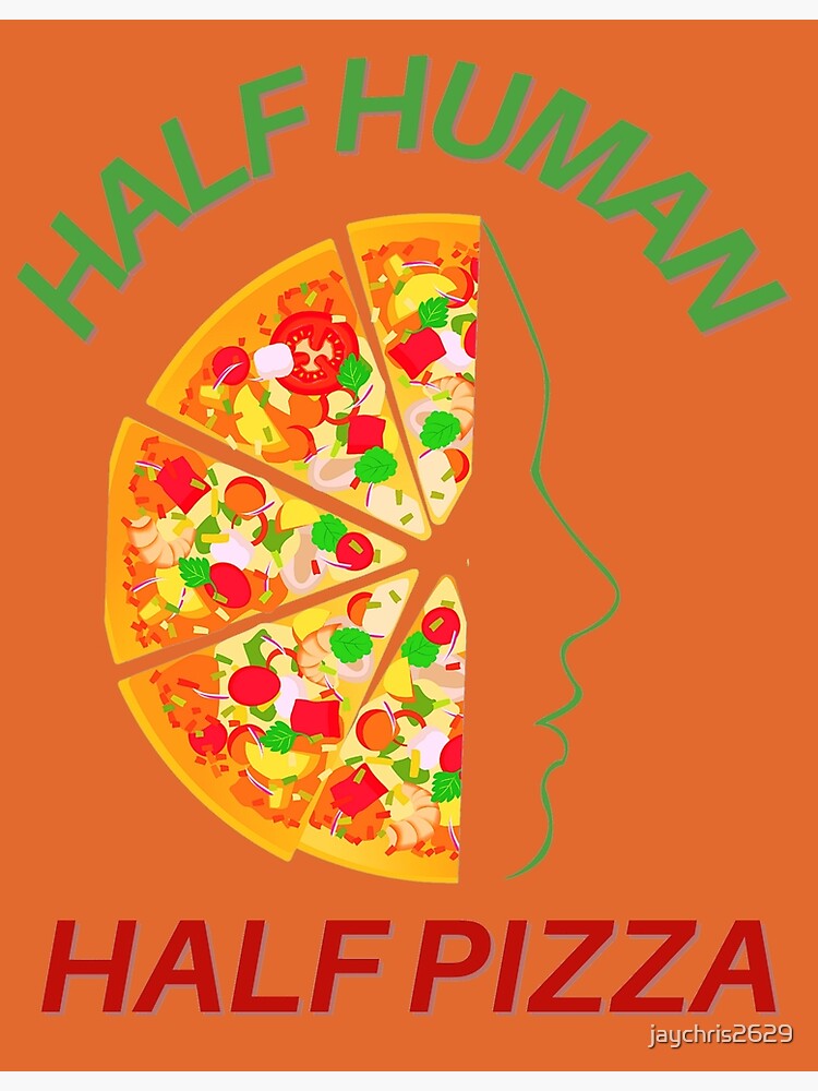 " Half Human Half Pizza, fun half human half pizza design" Art Print by ...