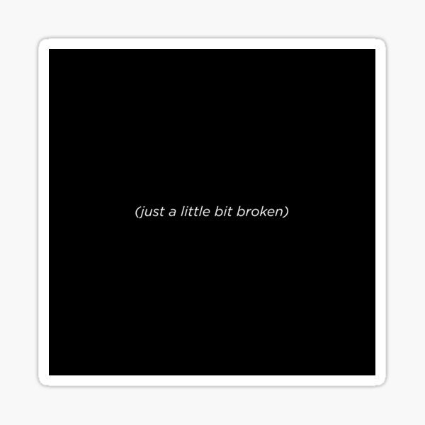 "Just A Little Bit Broken minimalist white on black quote " Sticker for ...