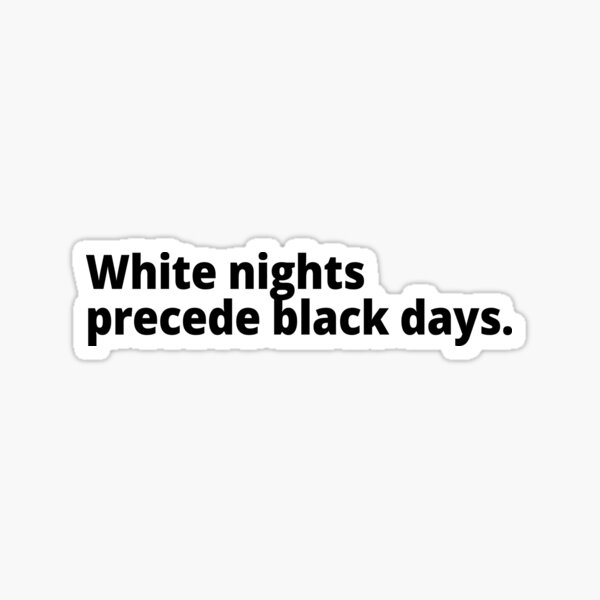 "White nights precede black days." Sticker by WittyChest | Redbubble