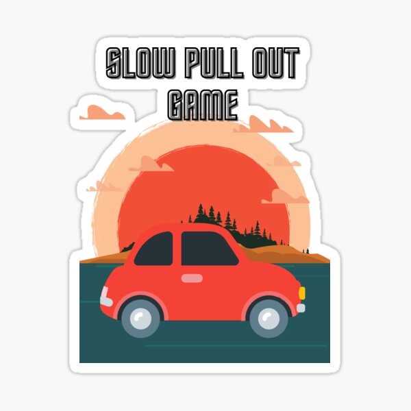 "SLOW PULL OUT GAME" Sticker for Sale by BeIntrigued | Redbubble
