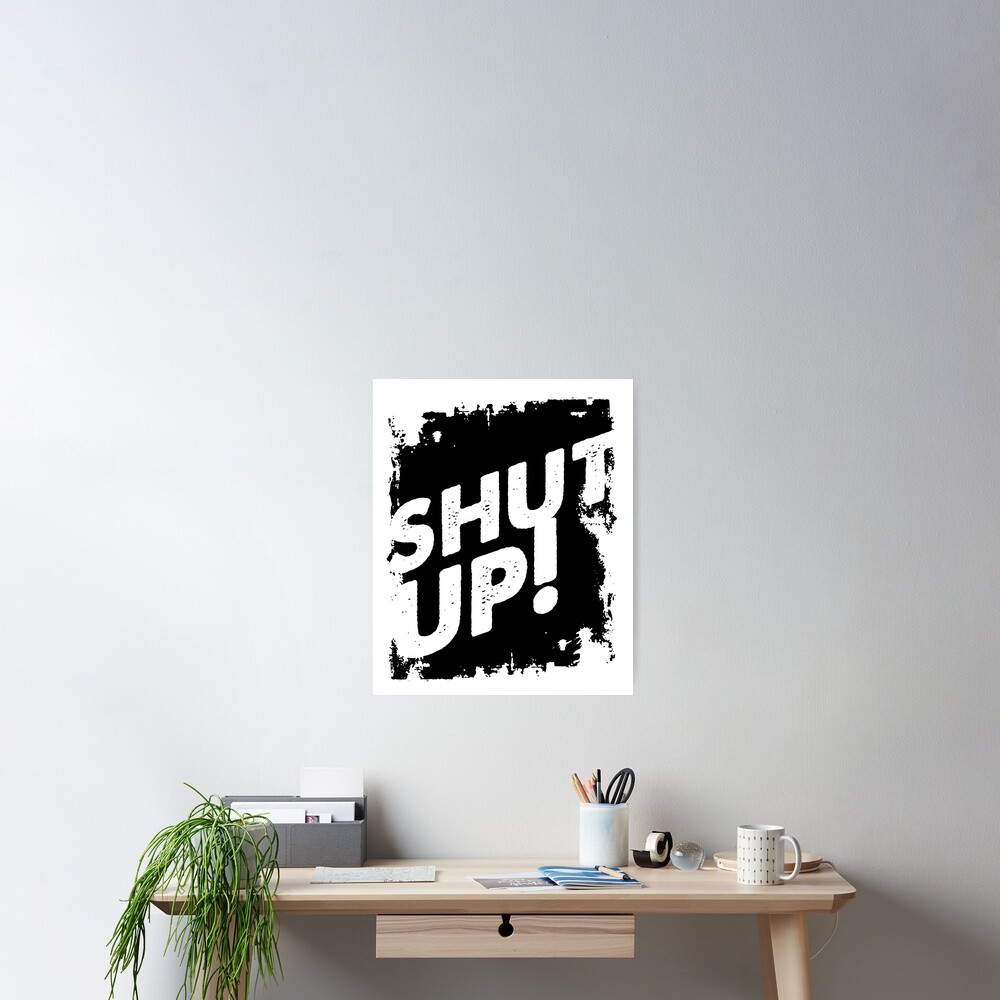 "Shut Up" Poster by TheMaker | Redbubble