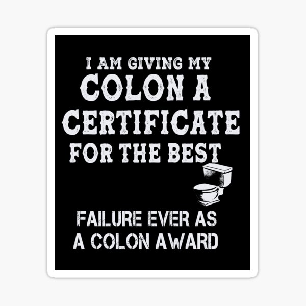 "I Am Giving My Colon A Certificate For The Best Failure Ever As A ...