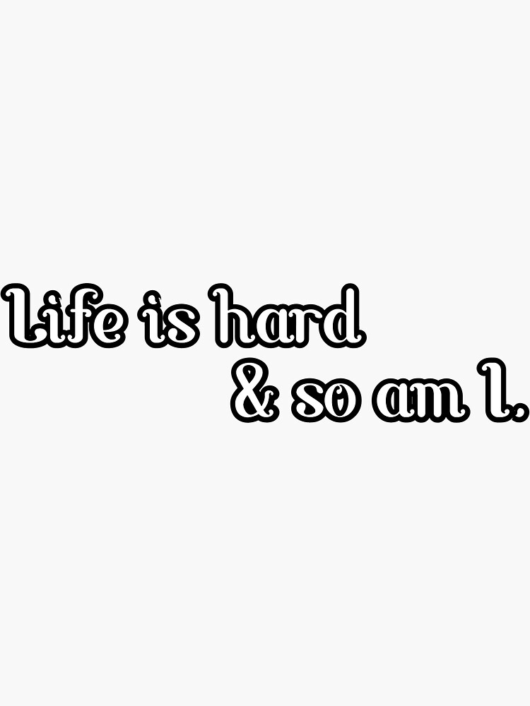 "Life is hard and so am I" Sticker by WolvenStorm | Redbubble