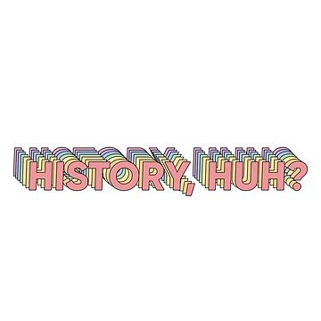 "History, Huh?" Sticker for Sale by artdesign802 | Redbubble