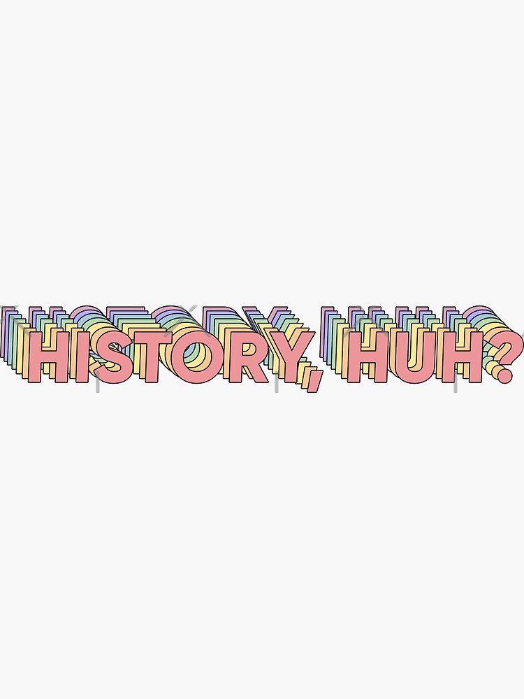 "History, Huh?" Sticker for Sale by artdesign802 | Redbubble