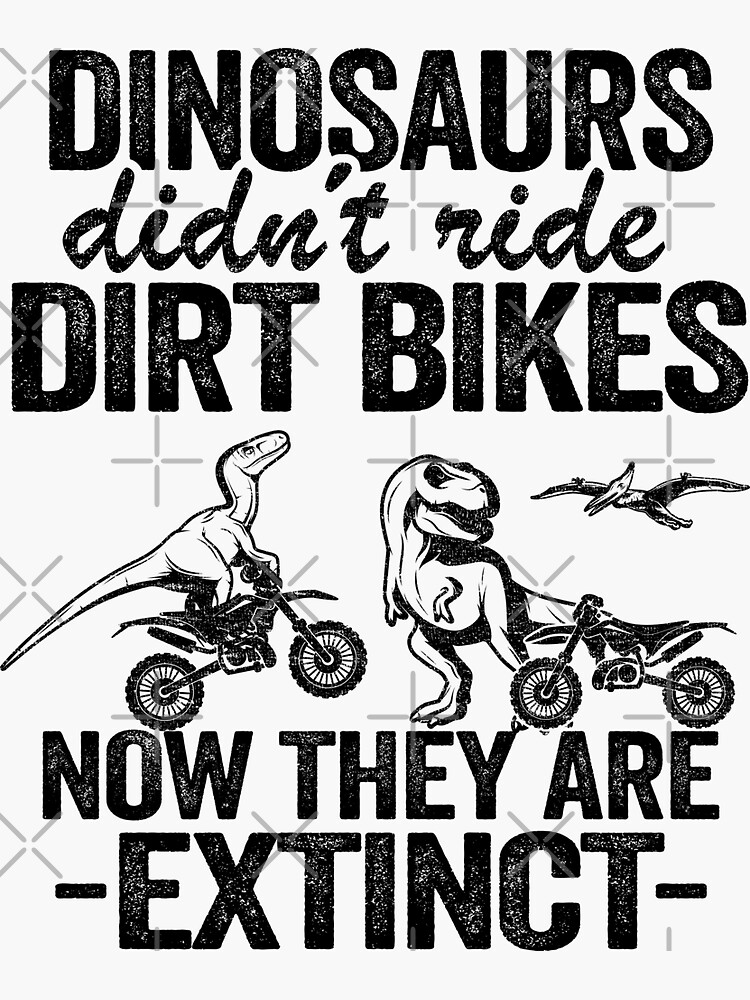"Dinosaurs Didn't Ride Dirt Bikes Now They Are Extinct Funny Motocross ...