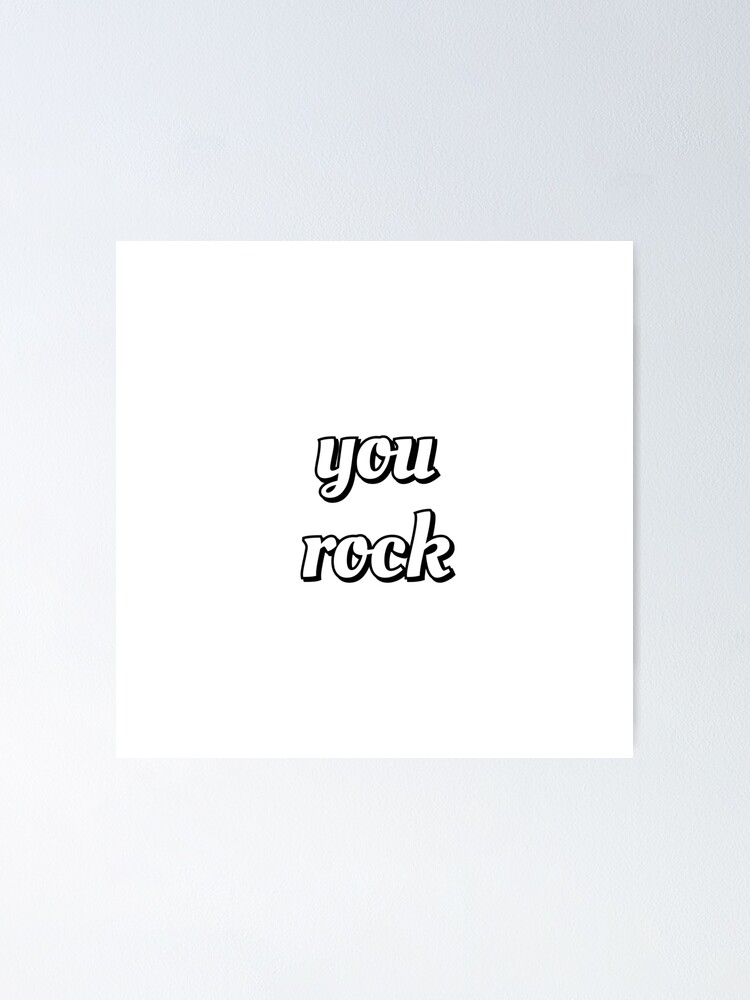 "You Rock " Poster by IdeasForArtists | Redbubble