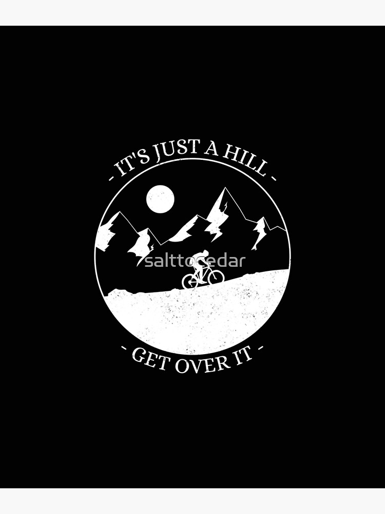 "It's Just a Hill Get Over It" Poster by salttocedar | Redbubble