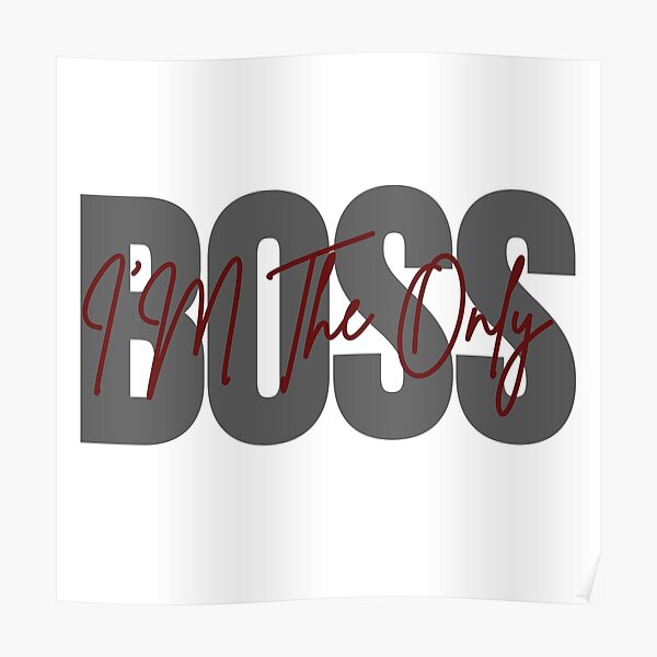 I'M The Only BOSS " " Poster by Ideal-Design-M | Redbubble