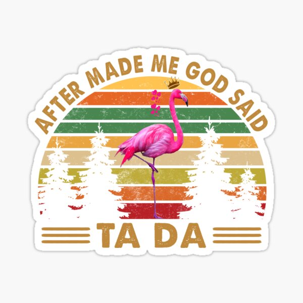"After God Made Me He Said TADA Flamingo TA DA" Sticker by polonisisi41 ...