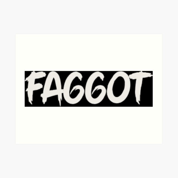 Faggot Art Prints | Redbubble