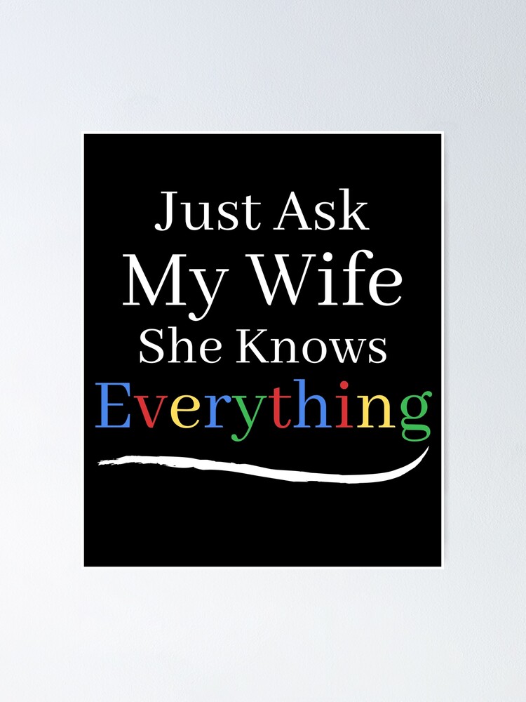 "Ask My Wife She Knows Everything" Poster for Sale by Zenith-capitis ...