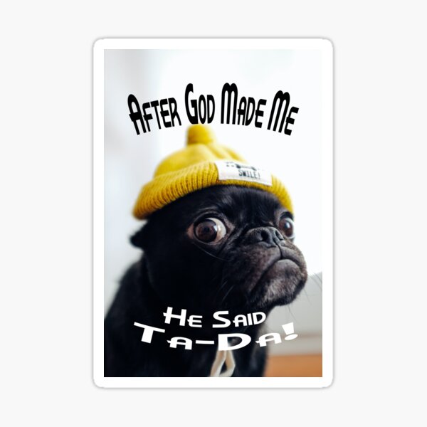 "AFTER GOD MADE ME HE SAID TA DA" Sticker for Sale by A-T-H | Redbubble