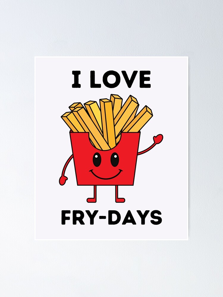 "I Love Fry Days" Poster by BhavyaBathla | Redbubble