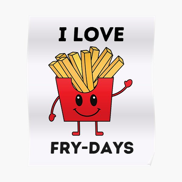 "I Love Fry Days" Poster by BhavyaBathla | Redbubble
