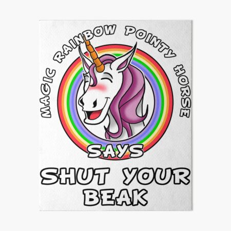 "Magic rainbow pointy horse says shut your beak " Art Board Print by ...