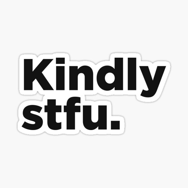 "Kindly STFU." Sticker for Sale by Memefy | Redbubble