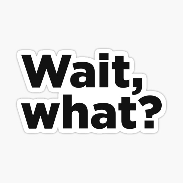"Wait, What?" Sticker for Sale by Memefy | Redbubble