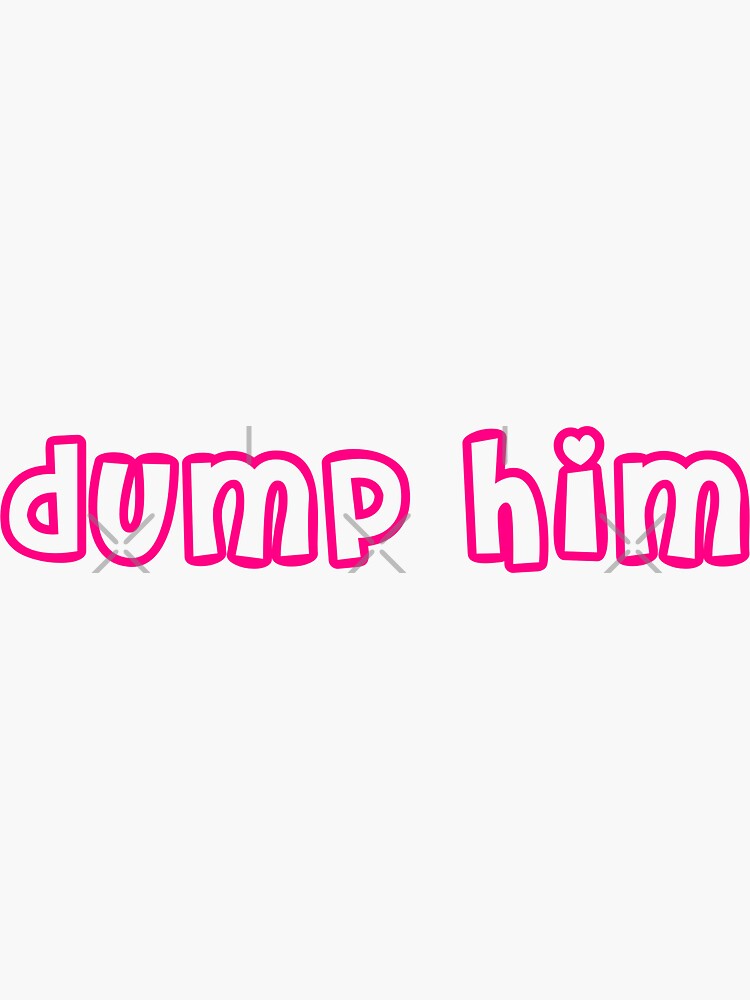 "dump him" Sticker for Sale by ibella328 | Redbubble