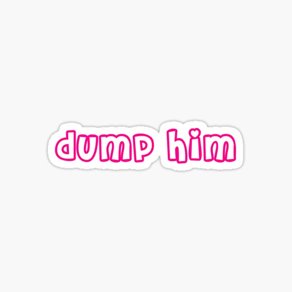 "dump him" Sticker for Sale by ibella328 | Redbubble