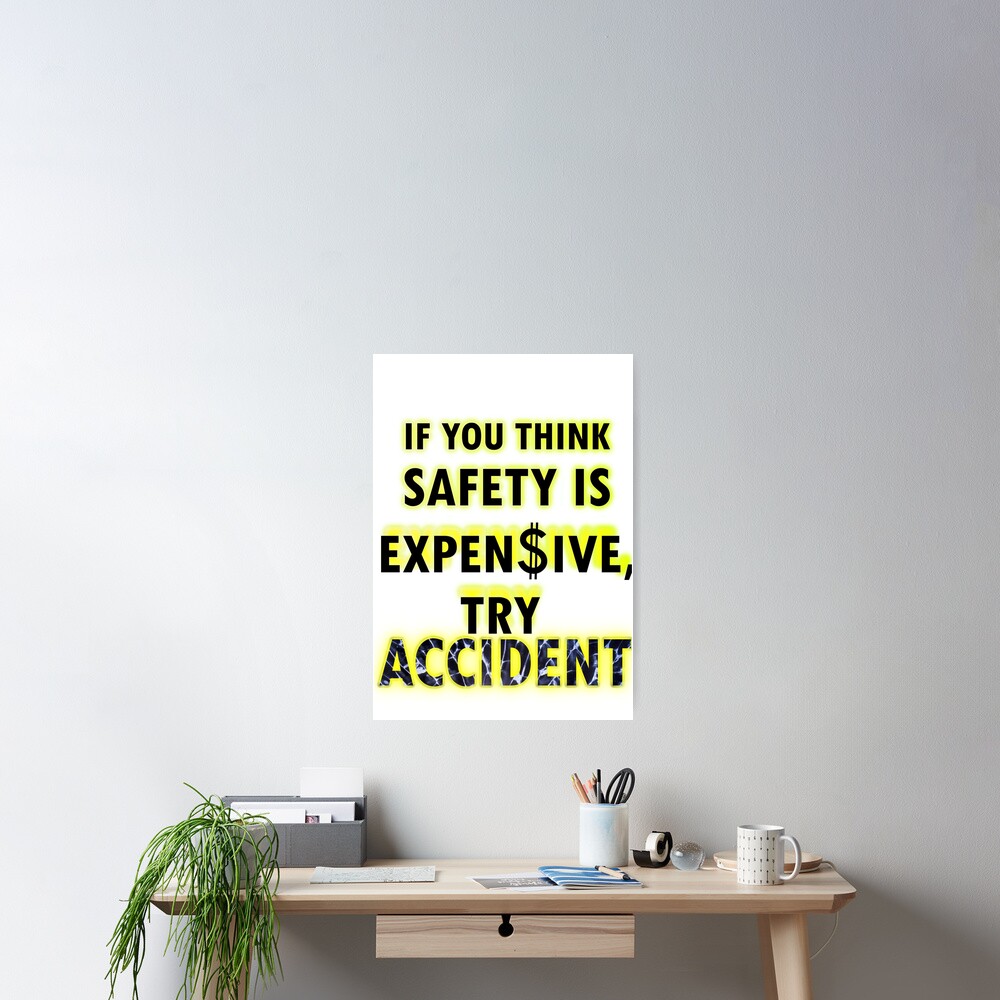 "If you think safety is expensive, try accident." Poster for Sale by ...