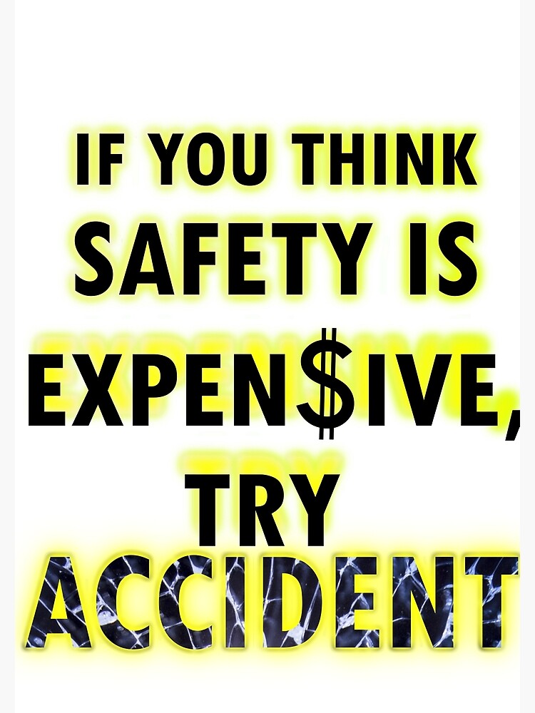 "If you think safety is expensive, try accident." Poster for Sale by ...