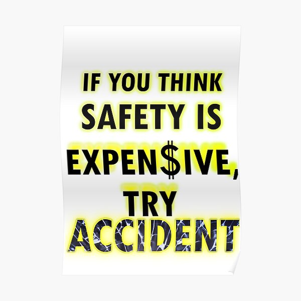 "If you think safety is expensive, try accident." Poster for Sale by ...