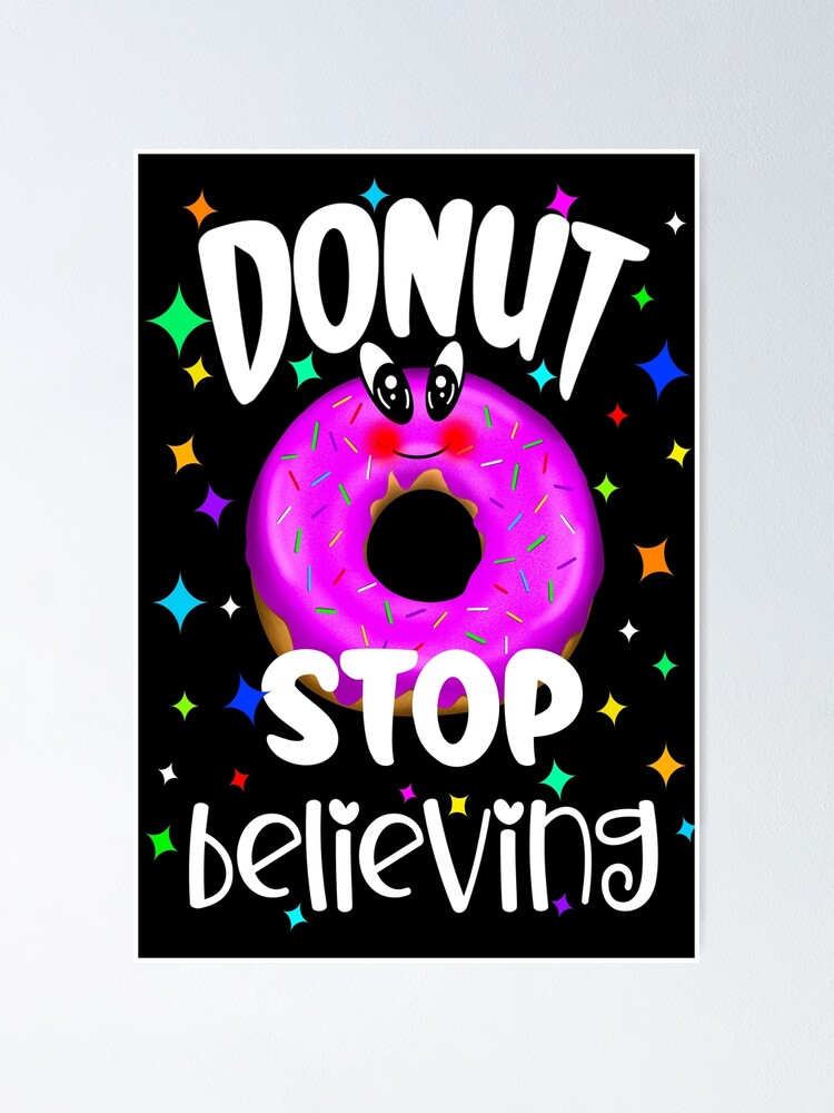 "Donut Stop Believing, Cute Donut, Motivational Quote" Poster for Sale ...