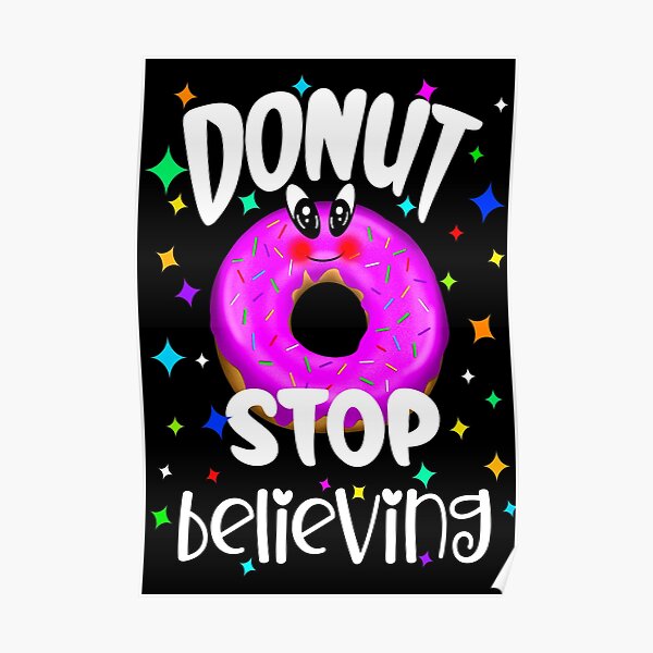 "Donut Stop Believing, Cute Donut, Motivational Quote" Poster for Sale ...