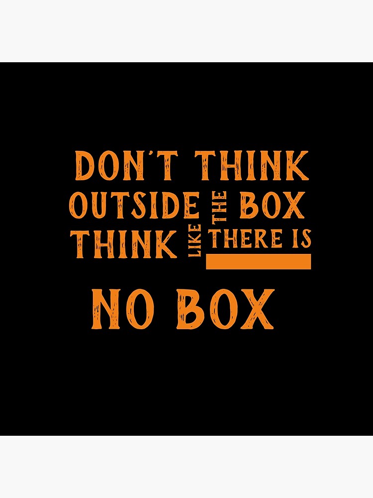 "Think outside no box required don't think outside the box think like ...