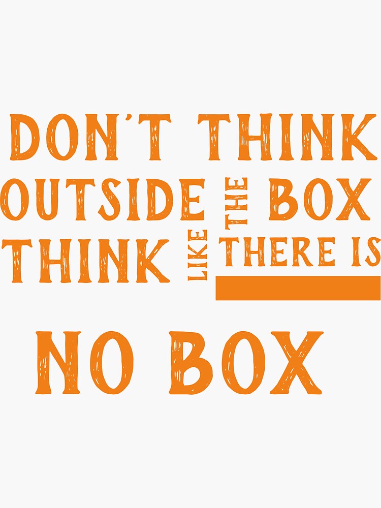 "Think outside no box required don't think outside the box think like ...