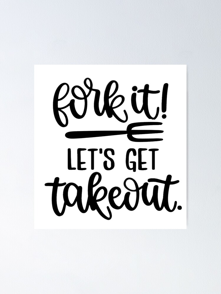 "Fork it let's get take out" Poster by 3Bubble | Redbubble