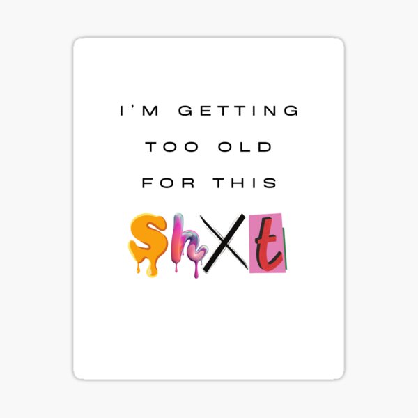 "I'm Getting Too Old For This SHXT" Sticker by Stylesbyfouad | Redbubble