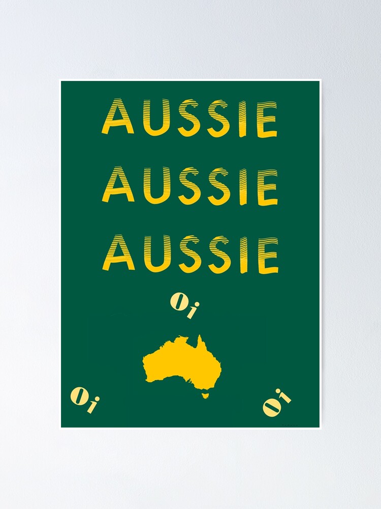 "Aussie Aussie Aussie Oi Oi Oi " Poster by TeAnne | Redbubble