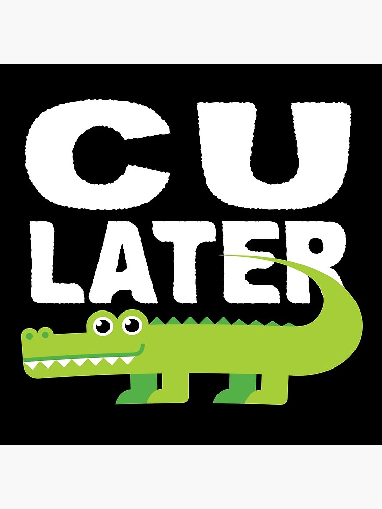 "C U Later Alligator" Poster by DurianWong | Redbubble