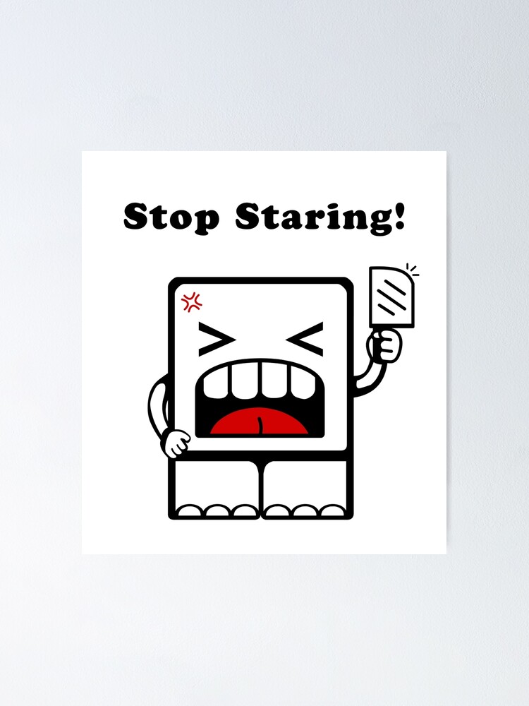 "Stop Staring!!" Poster for Sale by frozenfa | Redbubble