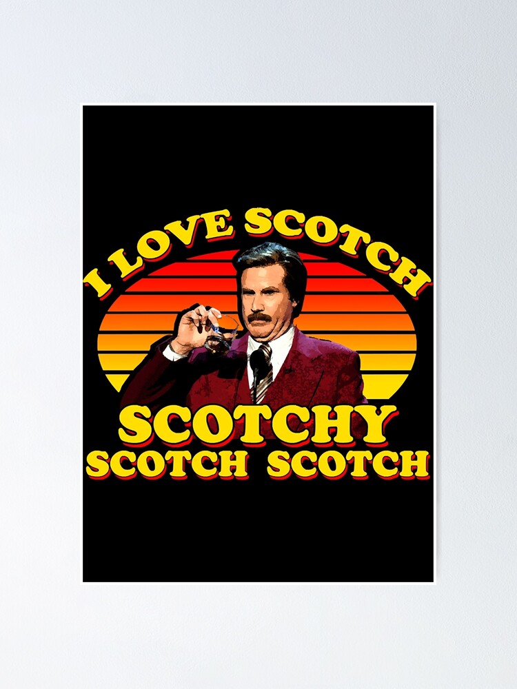 "I Love Scotch Scotchy Scotch Scotch from Anchorman The Legend of Ron ...