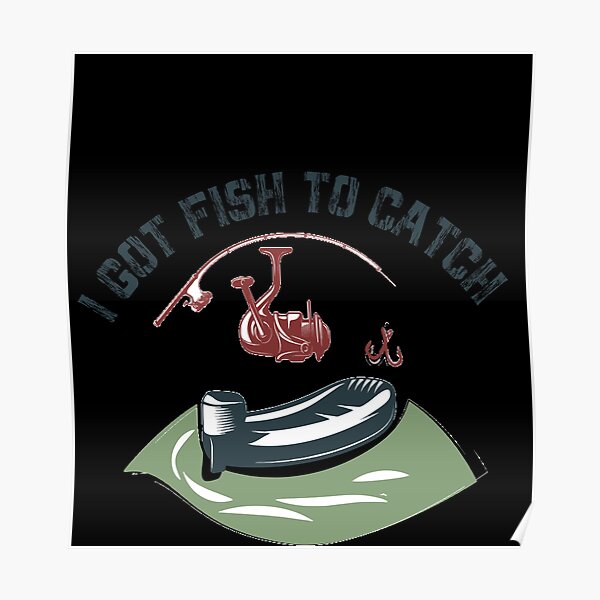 "I Got Fish To Catch" Poster for Sale by kayta5200 | Redbubble